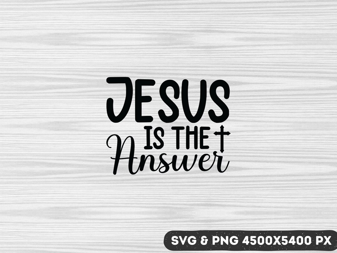 Jesus is the Answer Svg Png, Bible Verse Svg Png, Bible Quote Svg ...