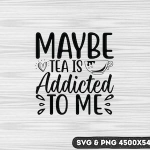 Maybe Tea is Addicted to Me Svg Png, Tea Svg File, Tea Lover Svg, Funny ...