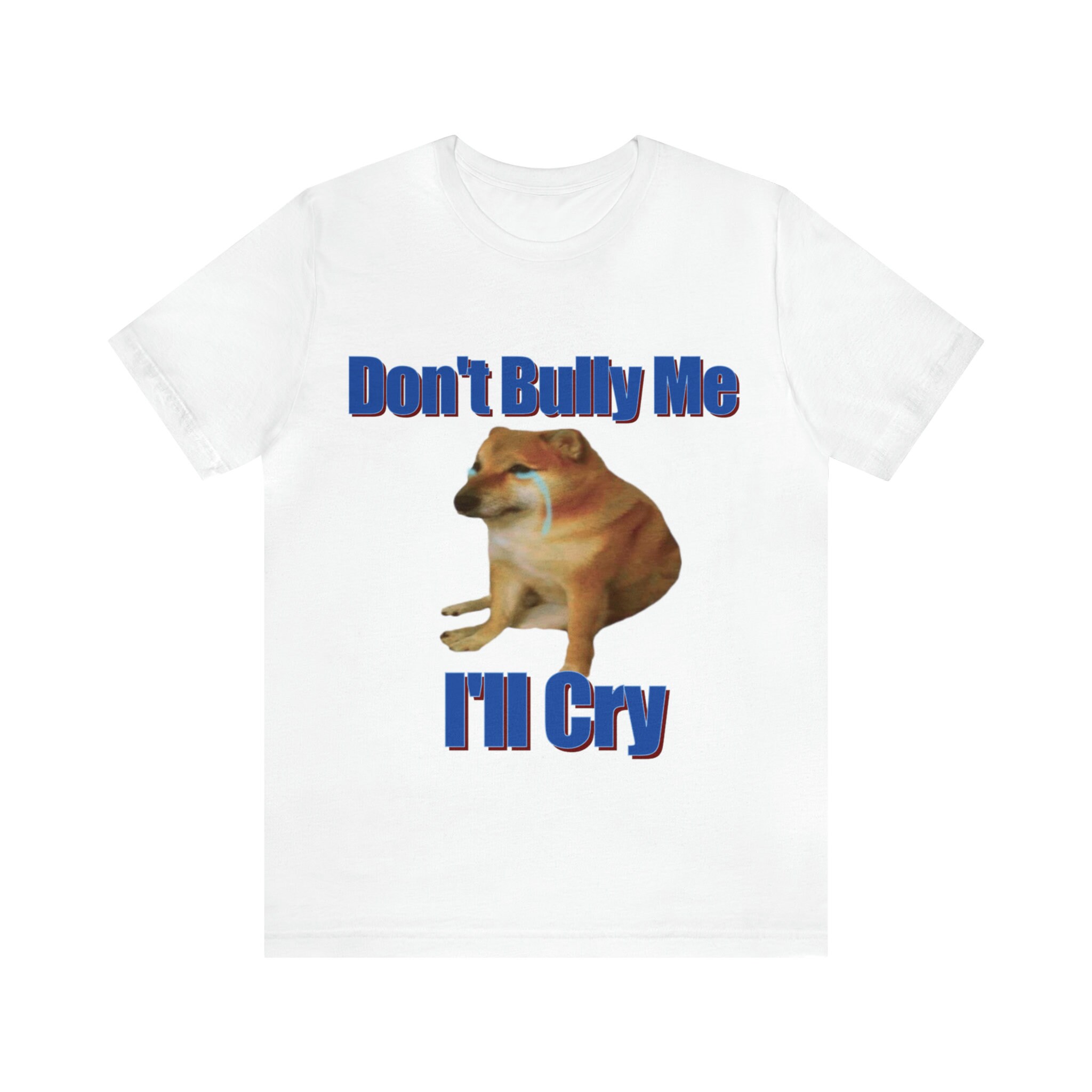 Don't Bully Me, I'll Cry Meme Shirt - Etsy
