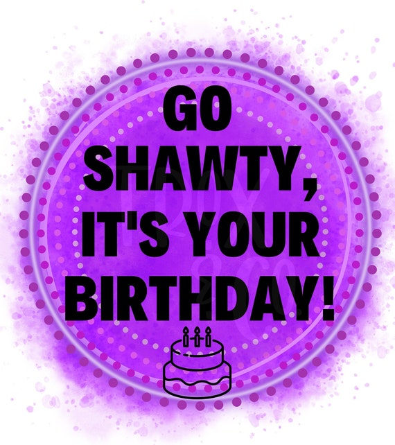 Go Shawty Png Birthday Png It's Your Birthday Png | Etsy
