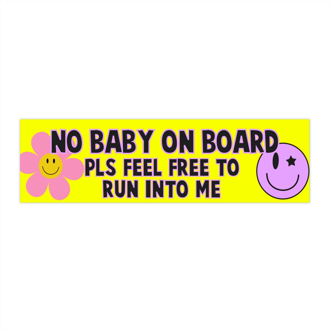 No Baby on Board, Pls Feel Free to Run Into Me Bumper Sticker L Funny ...