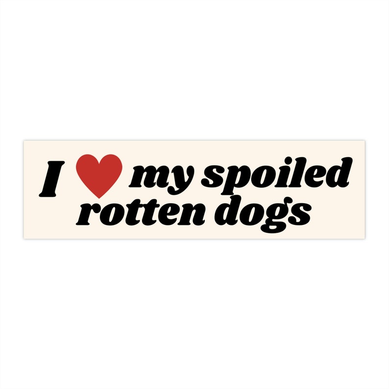 I Love My Spoiled Rotten Dog Bumper Sticker | Dog Lover Funny Car ...