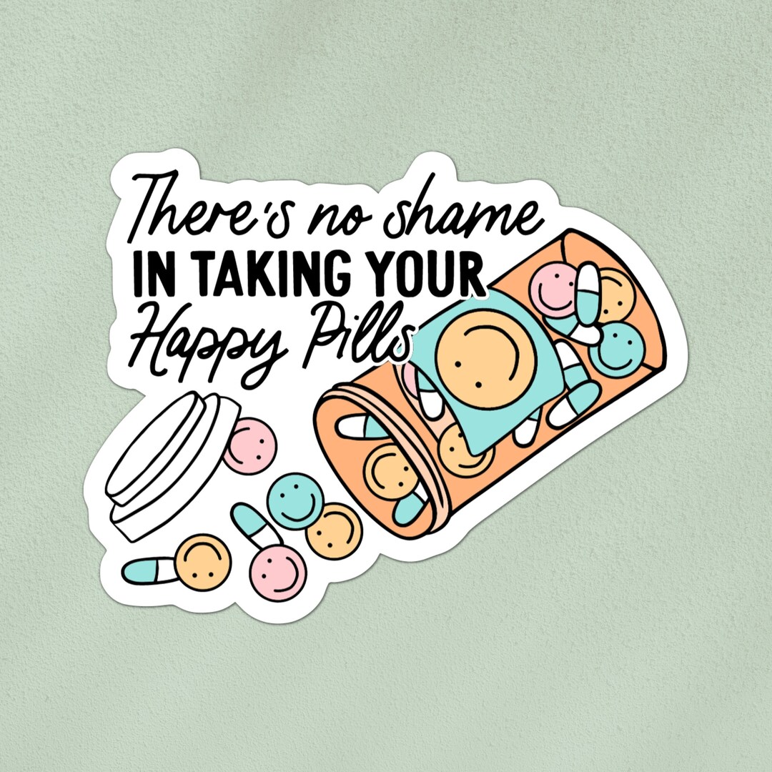 There's No Shame in Taking Your Happy Pills Sticker Mental Health ...