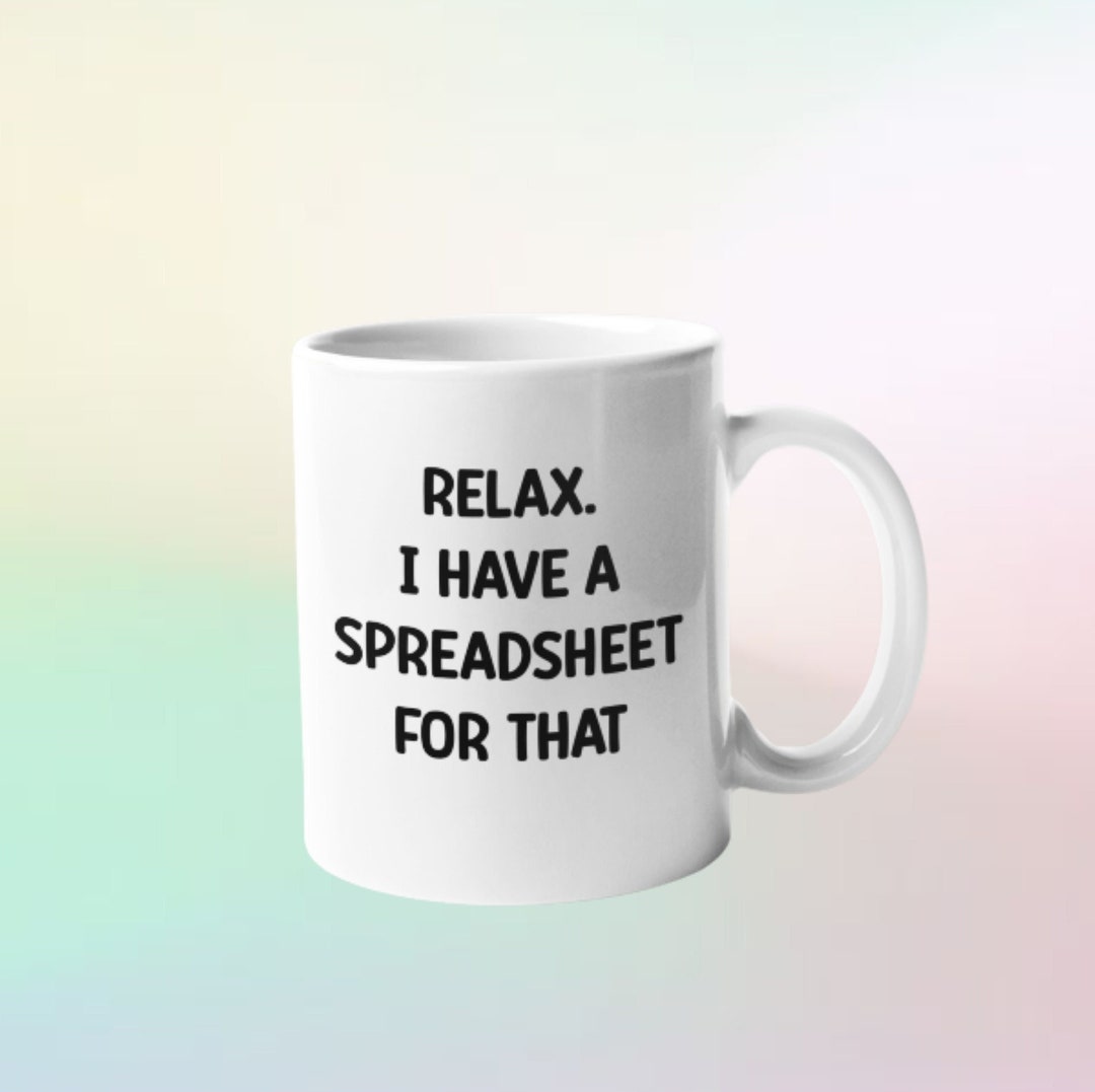 Relax I Have a Spreadsheet Mug 11 Oz Coffee Mug , Coworker Coffee Mug ...