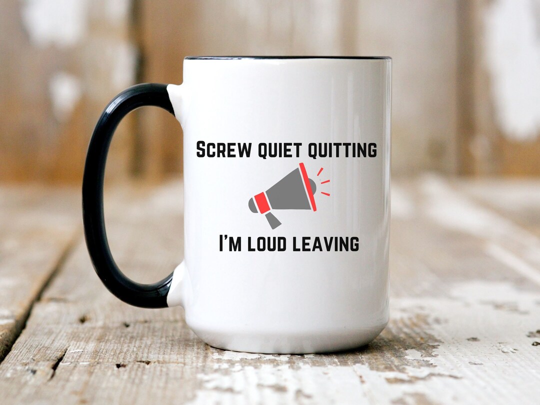 Screw Quiet Quitting I'm Loud Leaving, Funny Coffee Mug, Coworker Gift ...