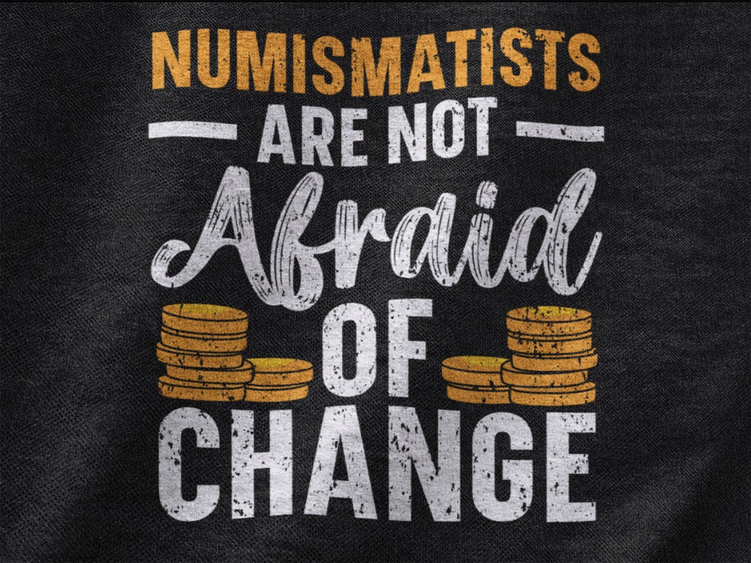 Numismatist Are Not Afraid of Change Shirt, Coin Collecting Tshirt for ...