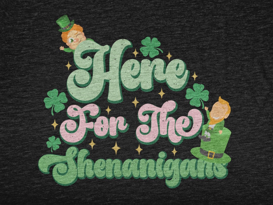 Here for the Shenanigans Shirt, Funny St Patricks Day for Shenanigan ...