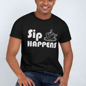 Sip Happens Shirt, Coffee Gifts for Coffee Drinker, Funny Coffee Shirt ...