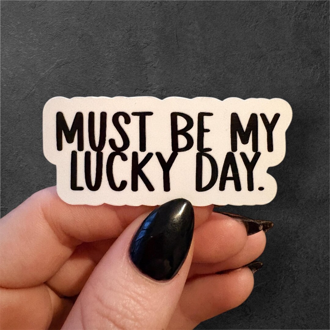 Must Be My Lucky Day Sticker| Funny Stickers - Etsy