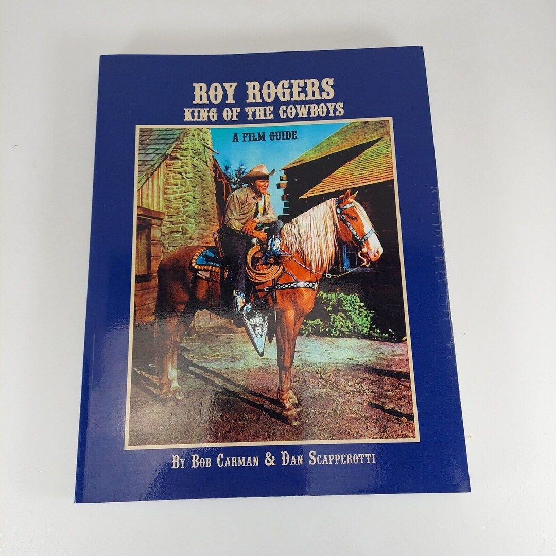 Roy Rogers King of the Cowboys A Film Guide by Bob Carman Don ...