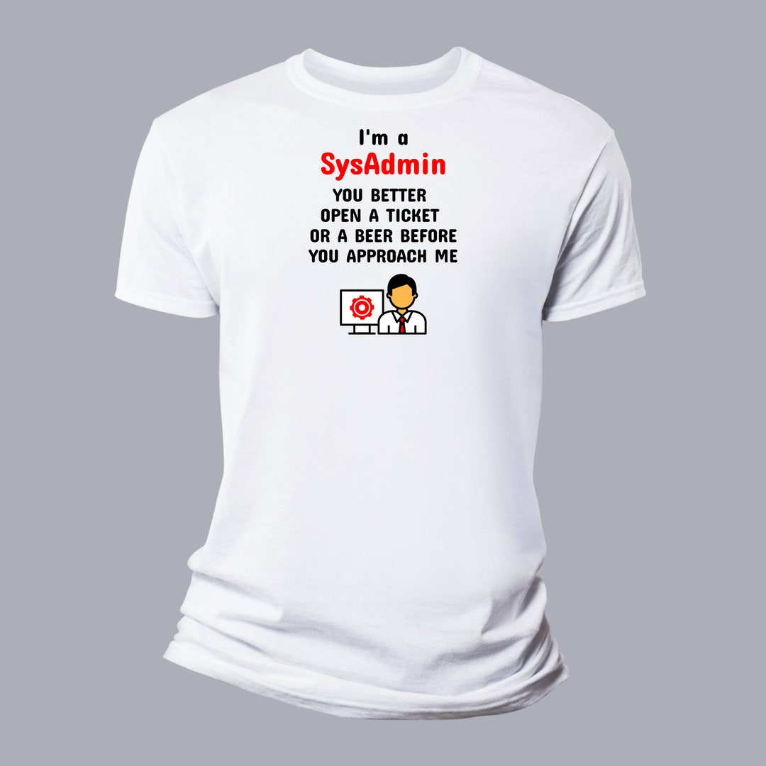 Sysadmins Open Ticket or Beer T-shirt Joke Approach Novelty System ...