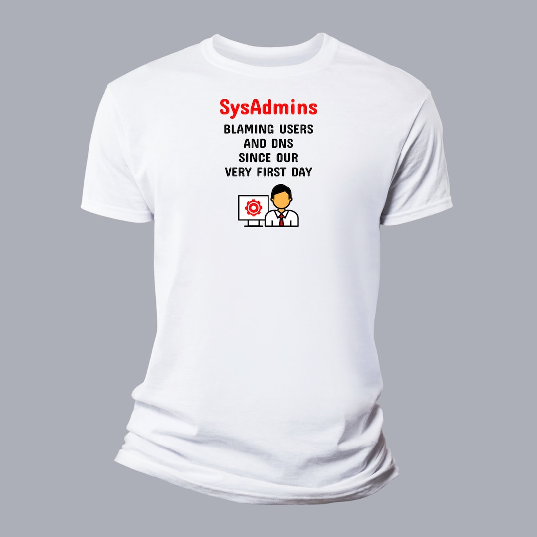 Sysadmins Blaming DNS and Users T-shirt Joke Novelty System ...