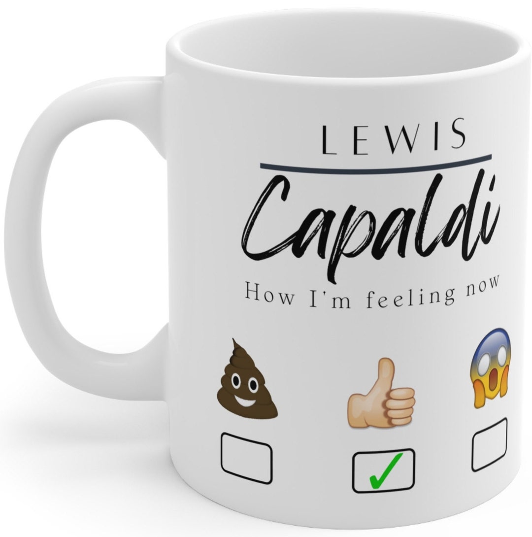 How I'm Feeling Now - Lewis Capaldi Inspired Glossy White Mug # ...