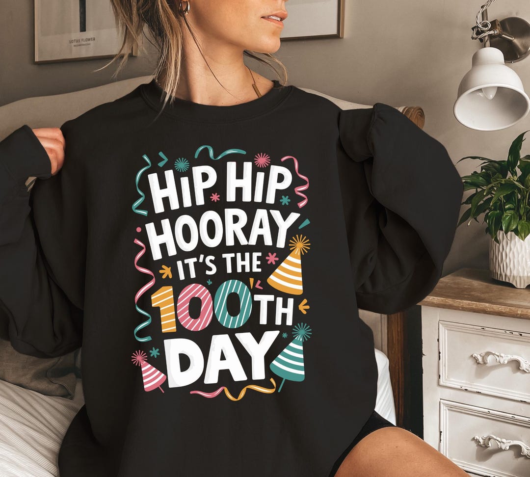 Hip Hip Hooray It's the 100th Day Sweatshirt, Funny 100th Day of School ...