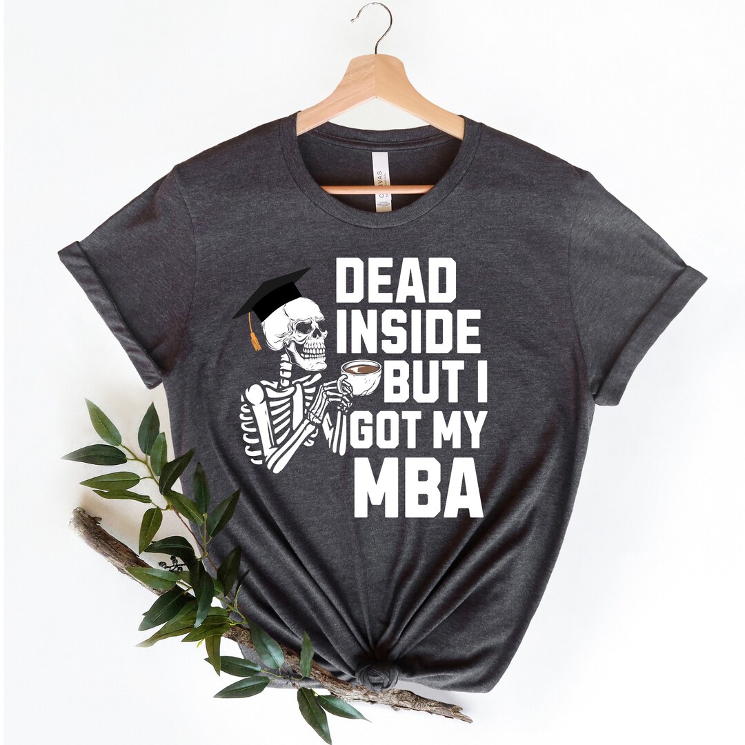 Dead Inside but I Got My MBA Shirt, MBA Shirt, MBA Grad Gift, Business ...
