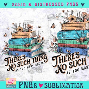 No Such Thing as Too Many Books PNG Book Lover Shirt Png Flowers Books ...