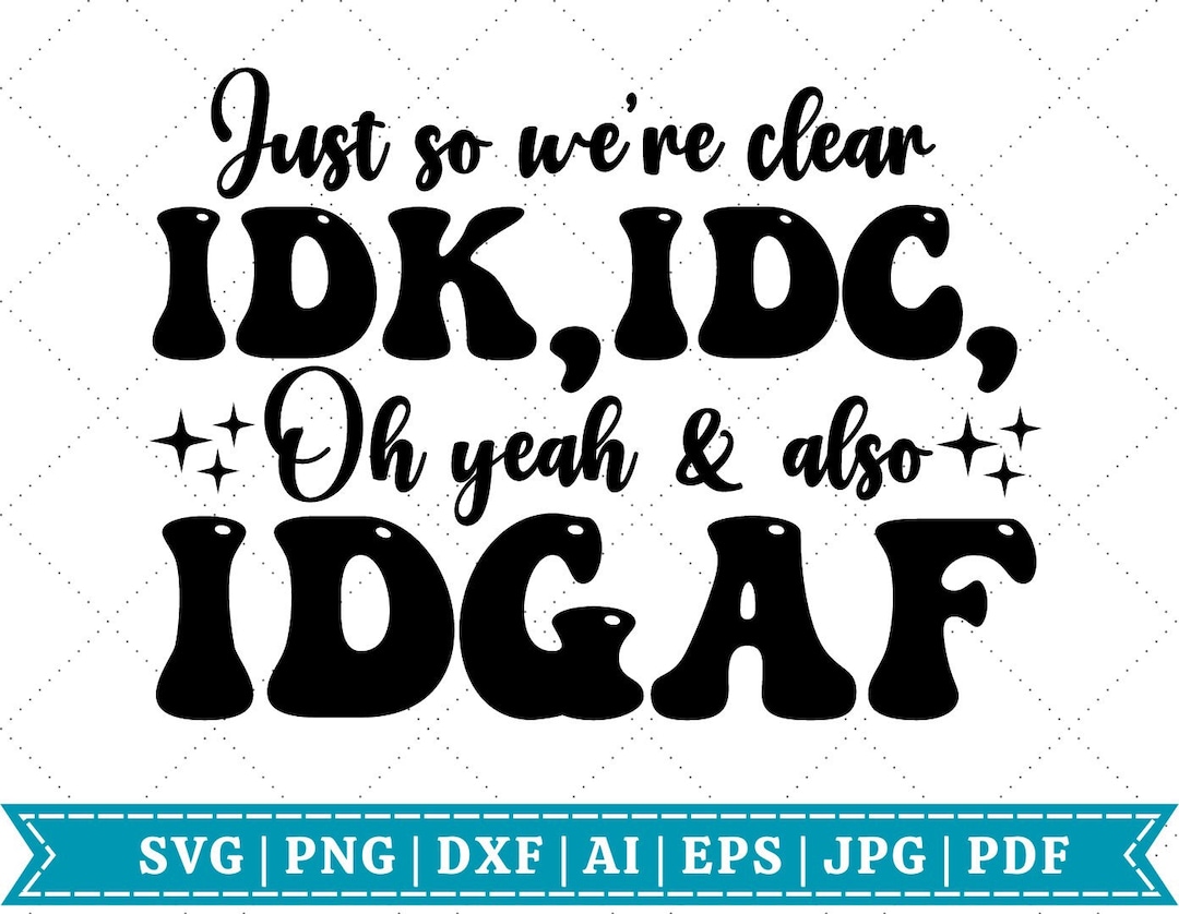 Idk, Idc and IDGAF SVG | Retro Sarcastic Svg| Sarcastic Svg | Funny ...