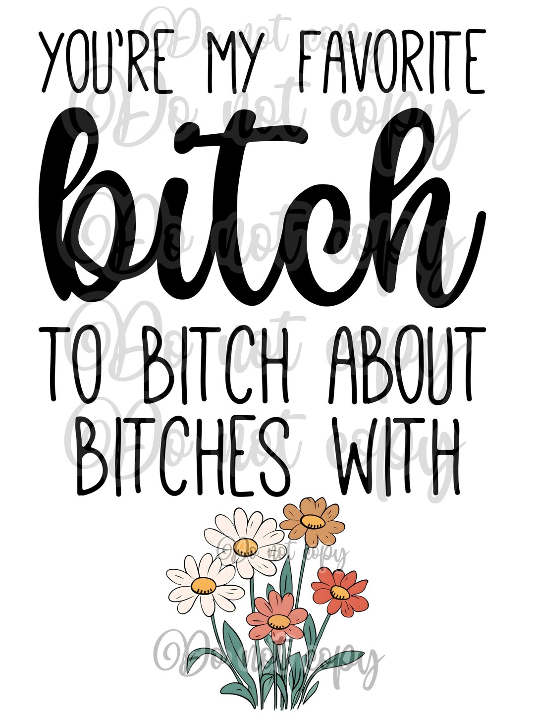 Youre My Favorite Bitch To Bitch About Bitches With High Resolution Png