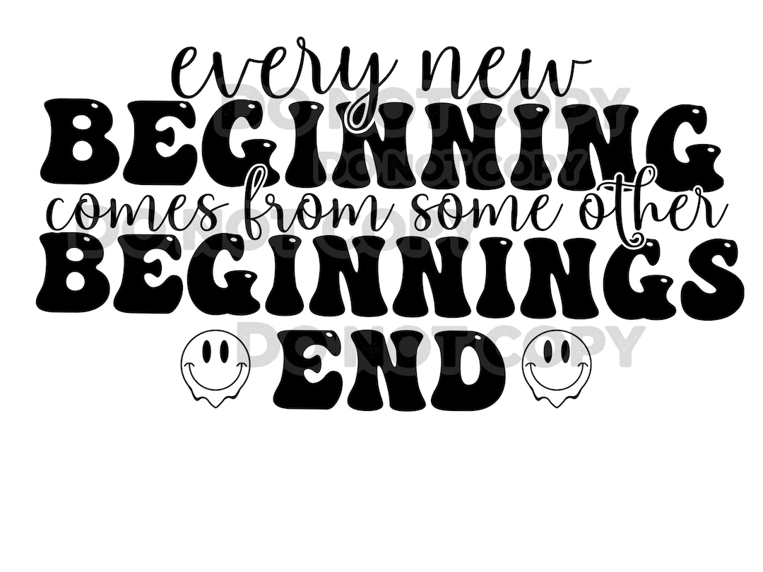Every New Beginning Comes From Some Other Beginnings End Png High ...