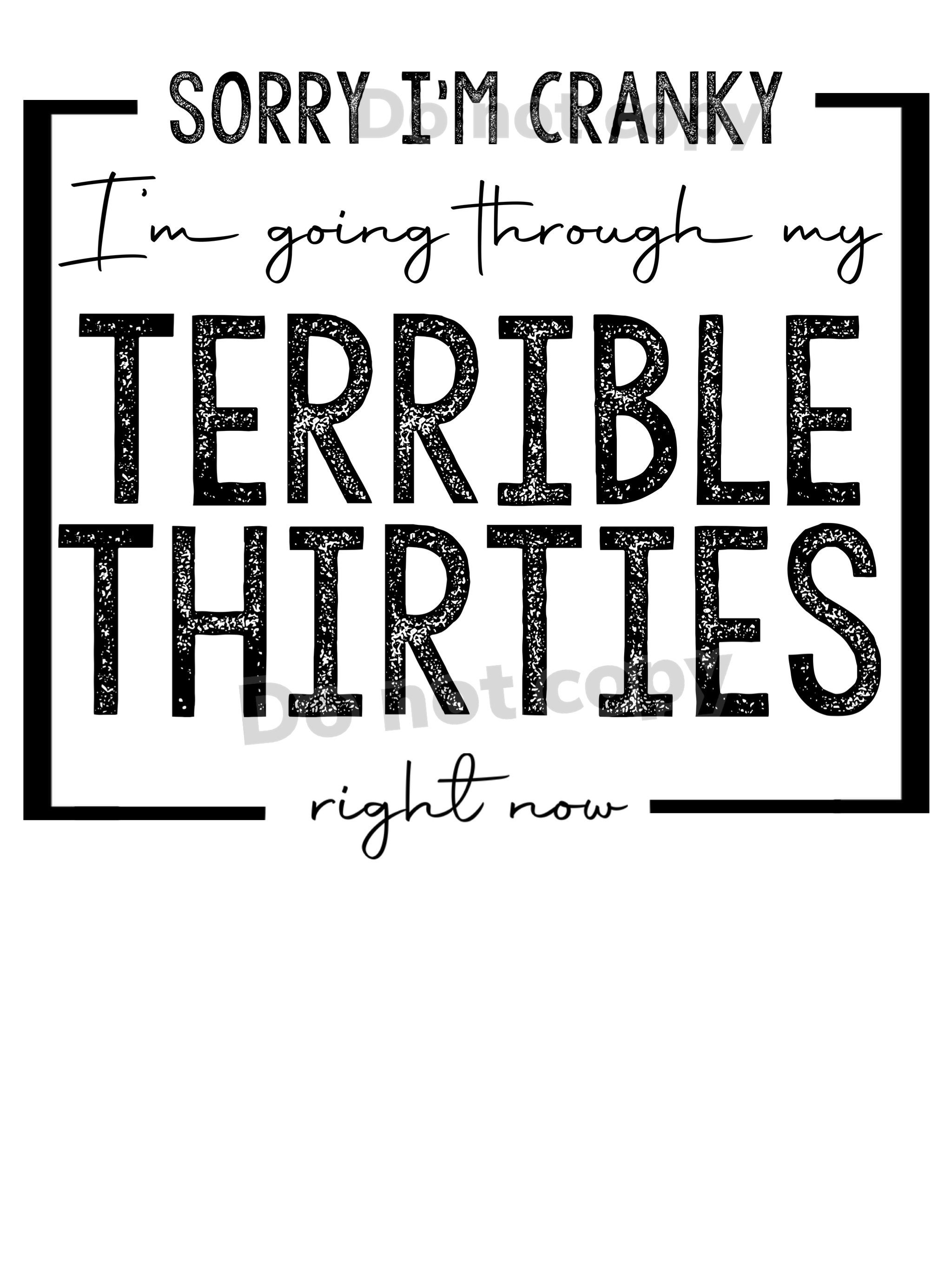 Sorry Im Cranky Right Now Im Going Through My Terrible Thirties. PNG ...