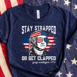 Stay Strapped or Get Clapped Shirt, Funny George Washington Shirt ...