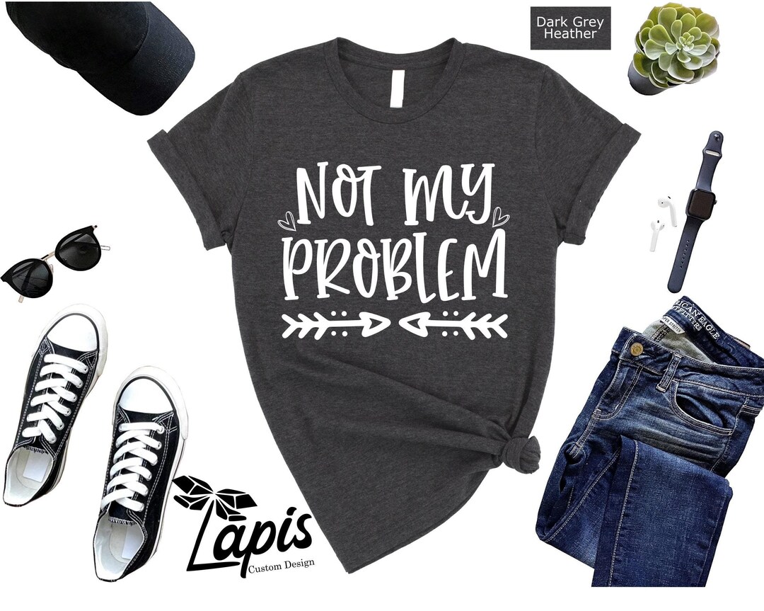 Not My Problem Shirt: Sarcastic Retirement Gift Tee - Etsy