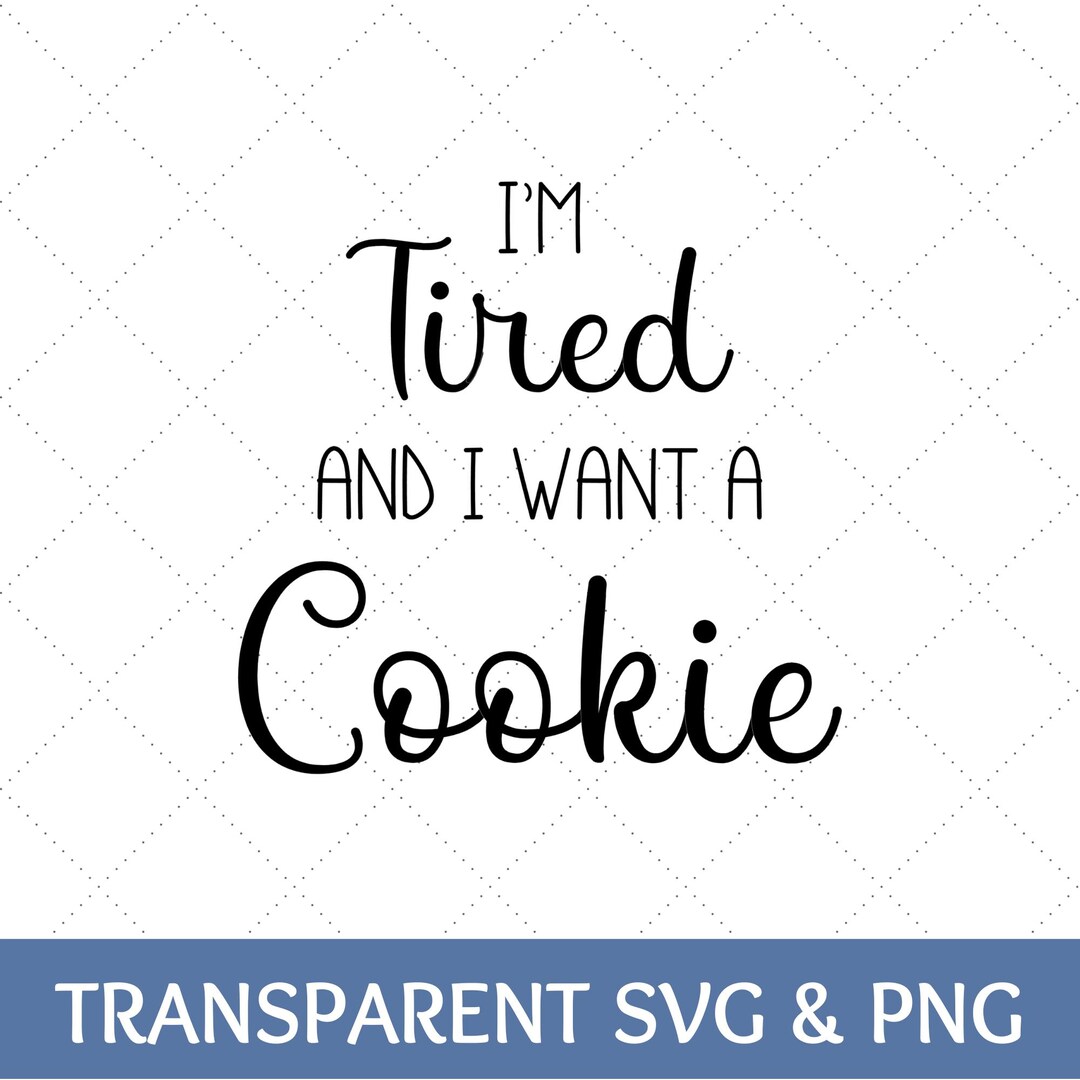 I'm Tired and I Want a Cookie SVG - Etsy
