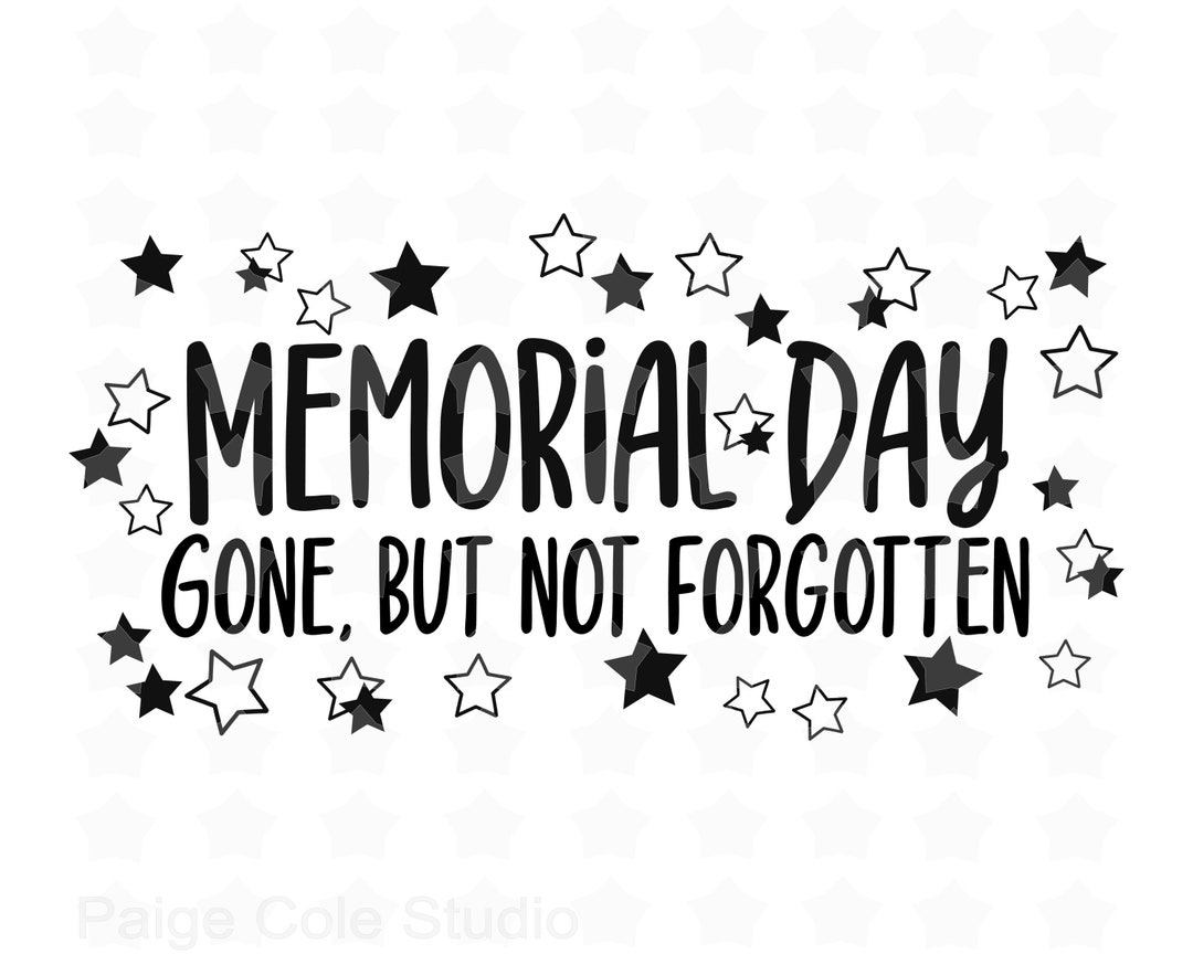Memorial Day Gone, but Not Forgotten Svg, Memorial Day Svg, Patriotic ...