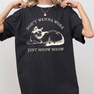Don't Wanna Work, Just Meow Meow, Cat, Funny, Sarcastic, Aesthetic, Cat Lover Shirt, Comfort ...