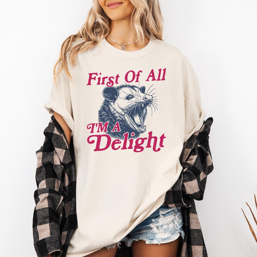 First of All I'm A Delight, Possum, Trendy, Funny, Sarcastic Tshirt ...