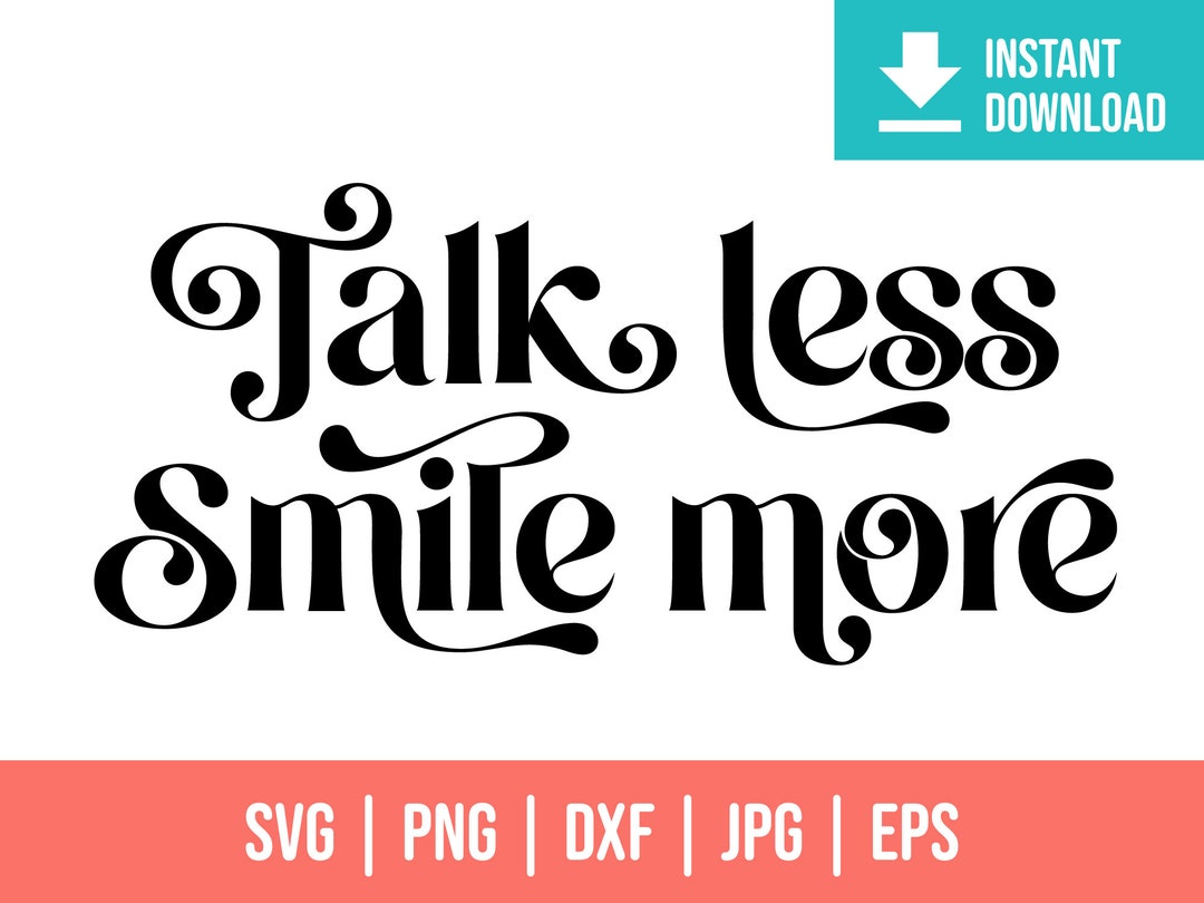 Talk Less Smile More SVG, PNG, EPS, Dxf, Jpg | Positive Svg | Shirt Svg ...