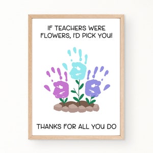 If Teachers Were Flowers I'd Pick You, Teacher Appreciation Handprint ...