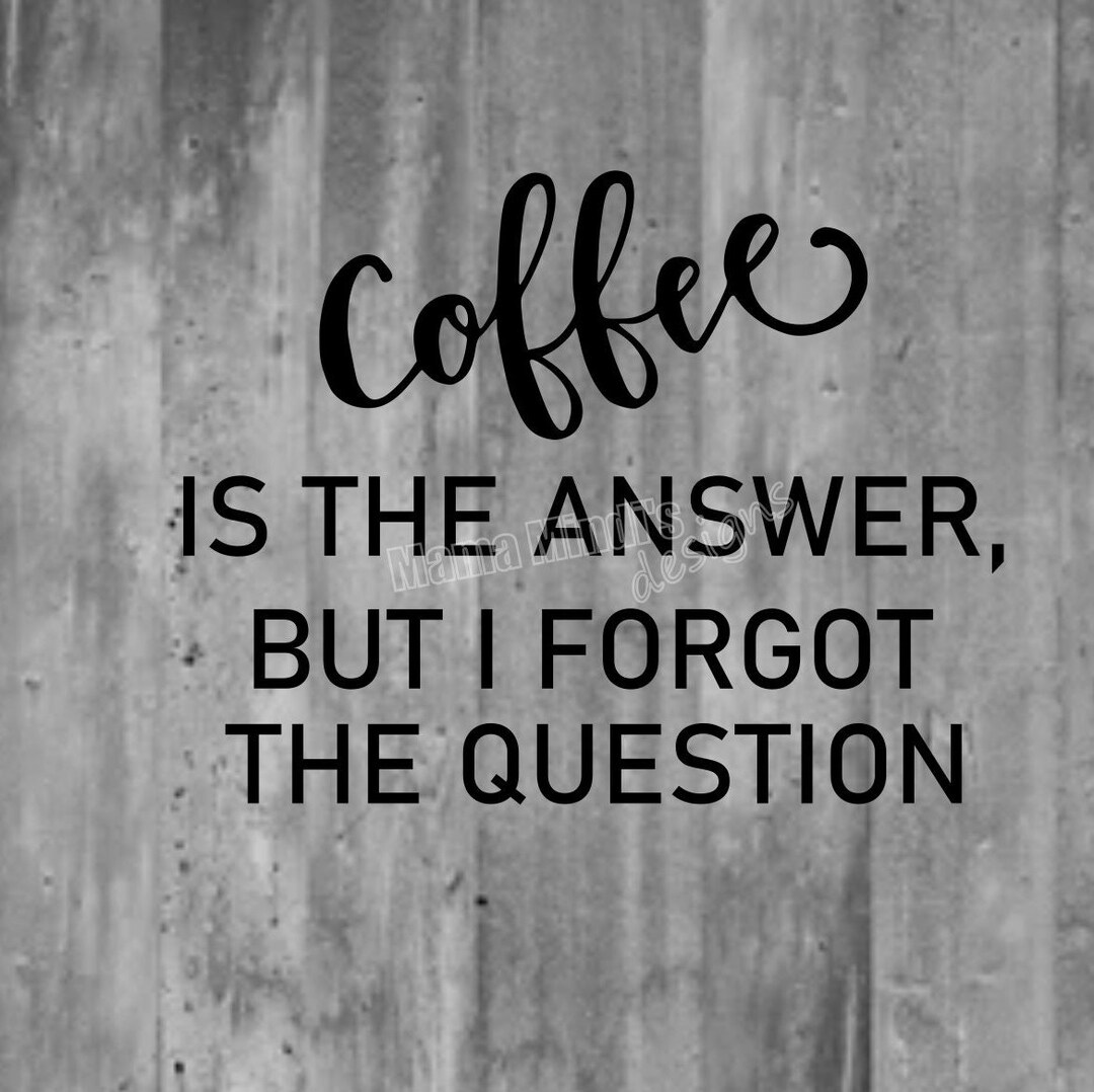 Coffee is the Answer but I Forgot the Question SVG & Pngs - Etsy