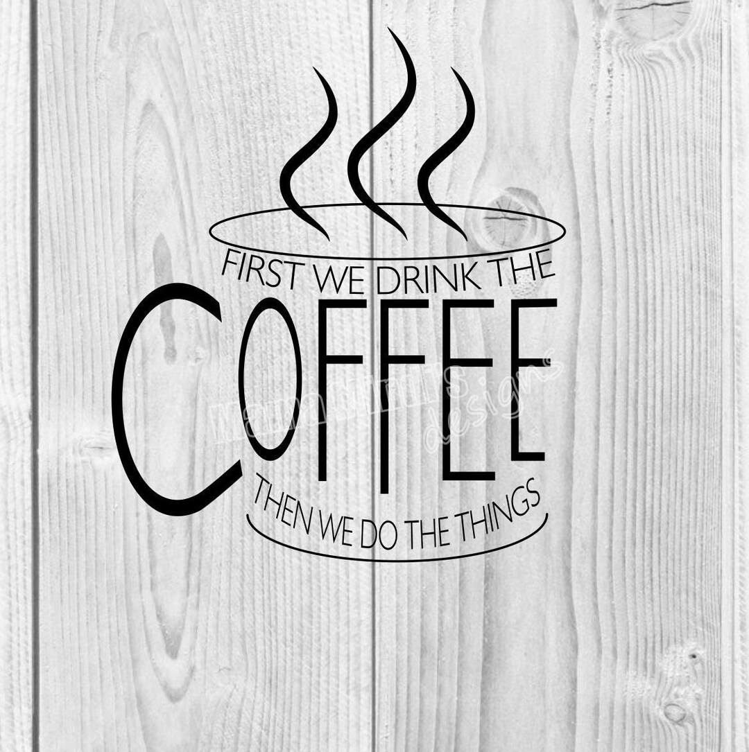 First We Drink the Coffee Then We Do the Things SVG & PNG - Etsy