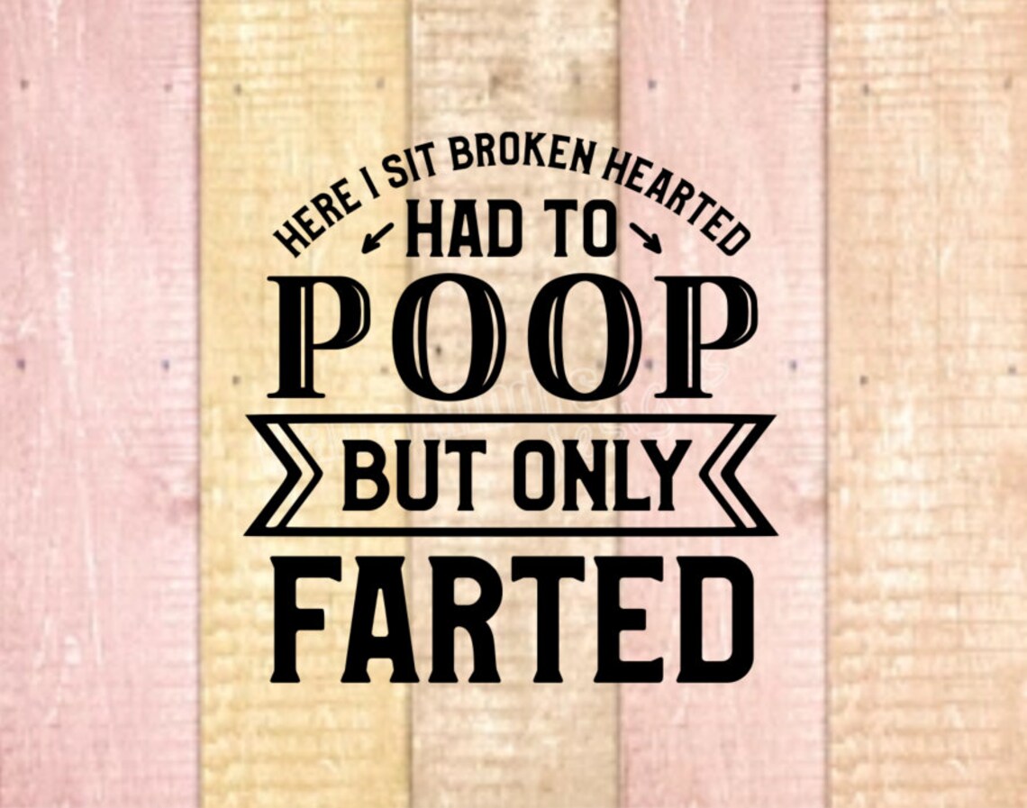 Here I Sit Broken Hearted Came to Poop but Only Farted SVG - Etsy