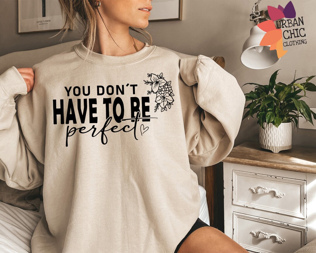 You Don't Have to Be Perfect Sweatshirt, Motivational Womens Gift, Self ...
