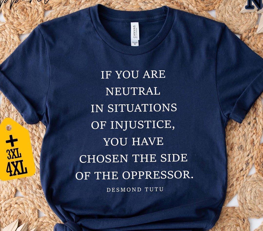 If You Are Neutral in Situations of Injustice" Desmond Tutu Quote Shirt ...