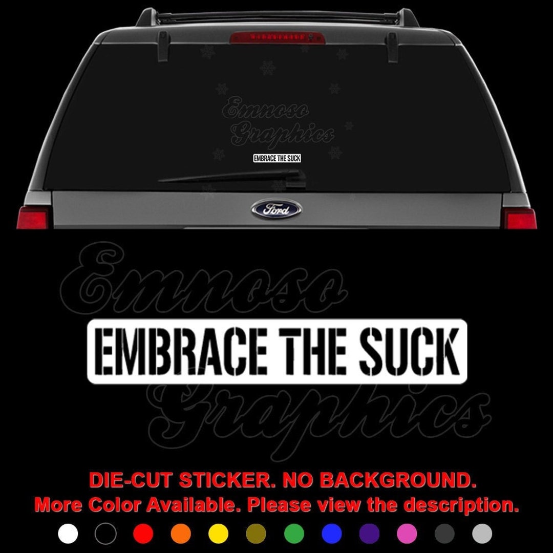 Embrace the Suck Decal Sticker for Car, Truck, Motorcycle, Windows ...