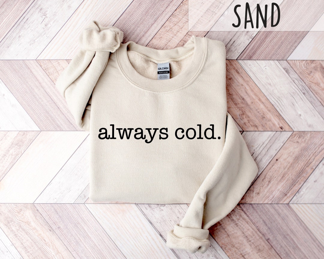 Always Cold Sweatshirt, Funny Cold Sweater, Cozy Shirt, Winter ...