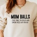 Mom Balls Sweatshirt, Gift for Mom, Funny Sweater, Mom Life Sweatshirt ...