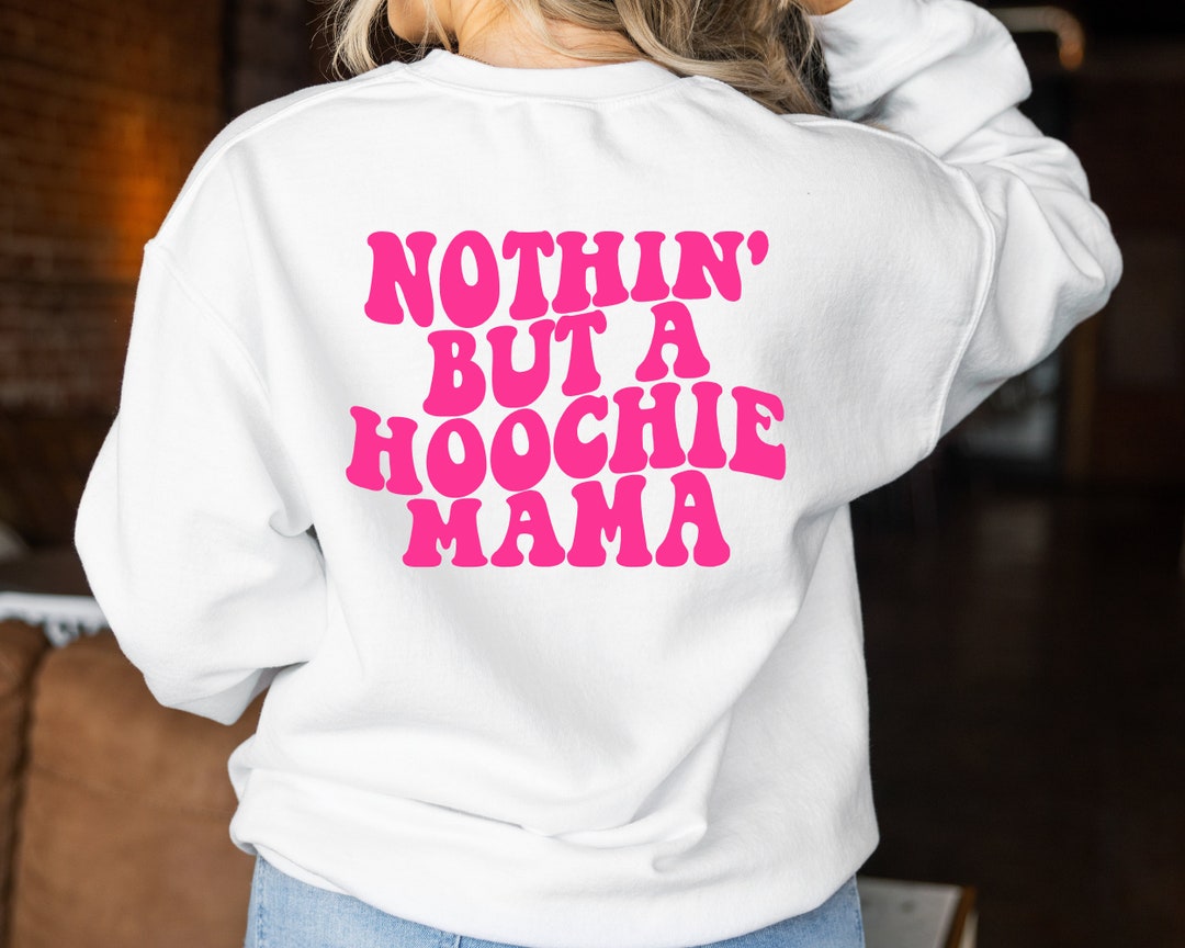 Nothin but a Hoochie Mama Sweatshirt, Hoochie Mama Sweatshirt, Print on ...