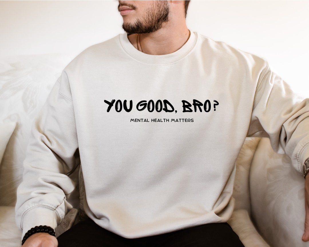 You Good Bro Sweatshirt, Mental Health Matters, Terapist Sweatshirt, Be ...