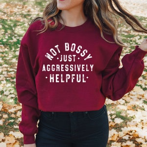 Not Bossy Just Aggressively Helpful Sweatshirt, Cute Sweater, Funny ...