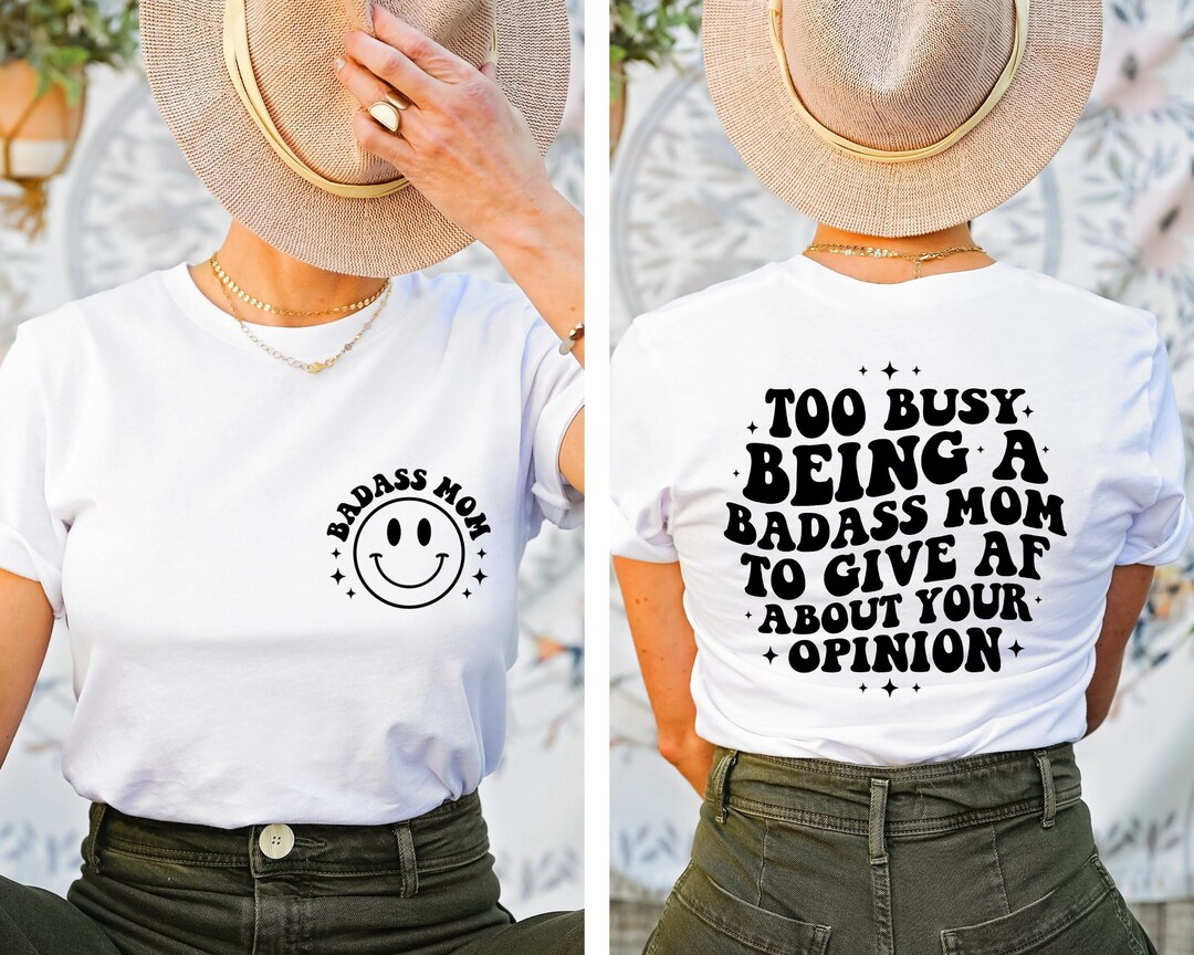Too Busy Being a Badass Mom to Give Af About Your Opinion Shirt, Front ...