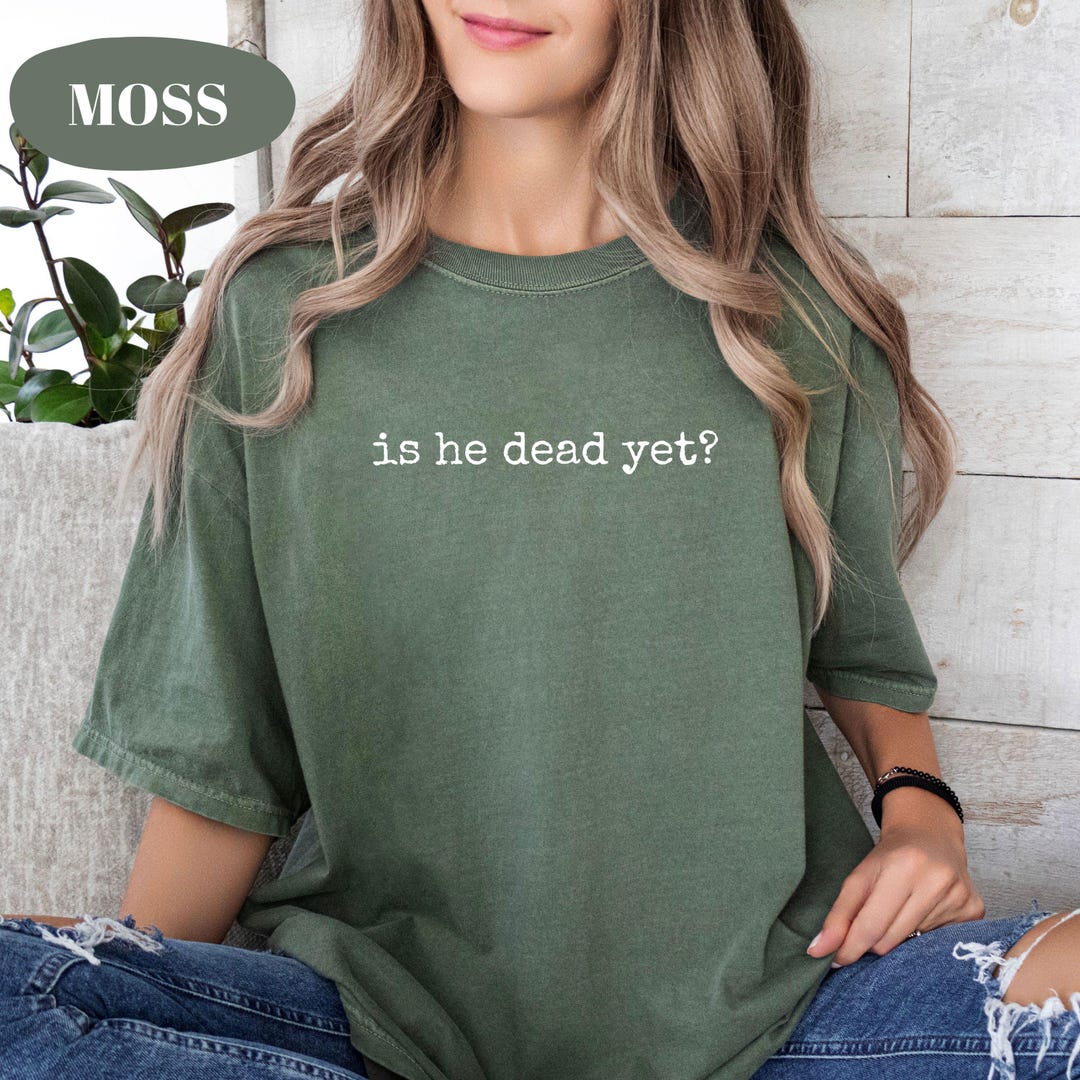 Anti Trump Comfort Colors Tee, is He Dead Yet? T-shirt - Etsy