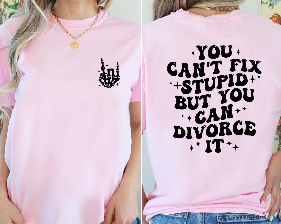 You Can’t Fix Stupid but You Can Divorce It Shirt, Divorce Shirt, Funny ...