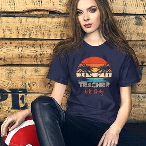 Teacher off Duty Tshirt. Teacher Summer Shirt, Gift for Teacher, Last ...