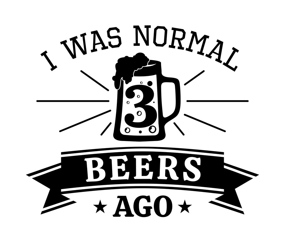 I Was Normal 3 Beers Ago, Funny Beer Drinking Svg, Sarcastic Drinking ...