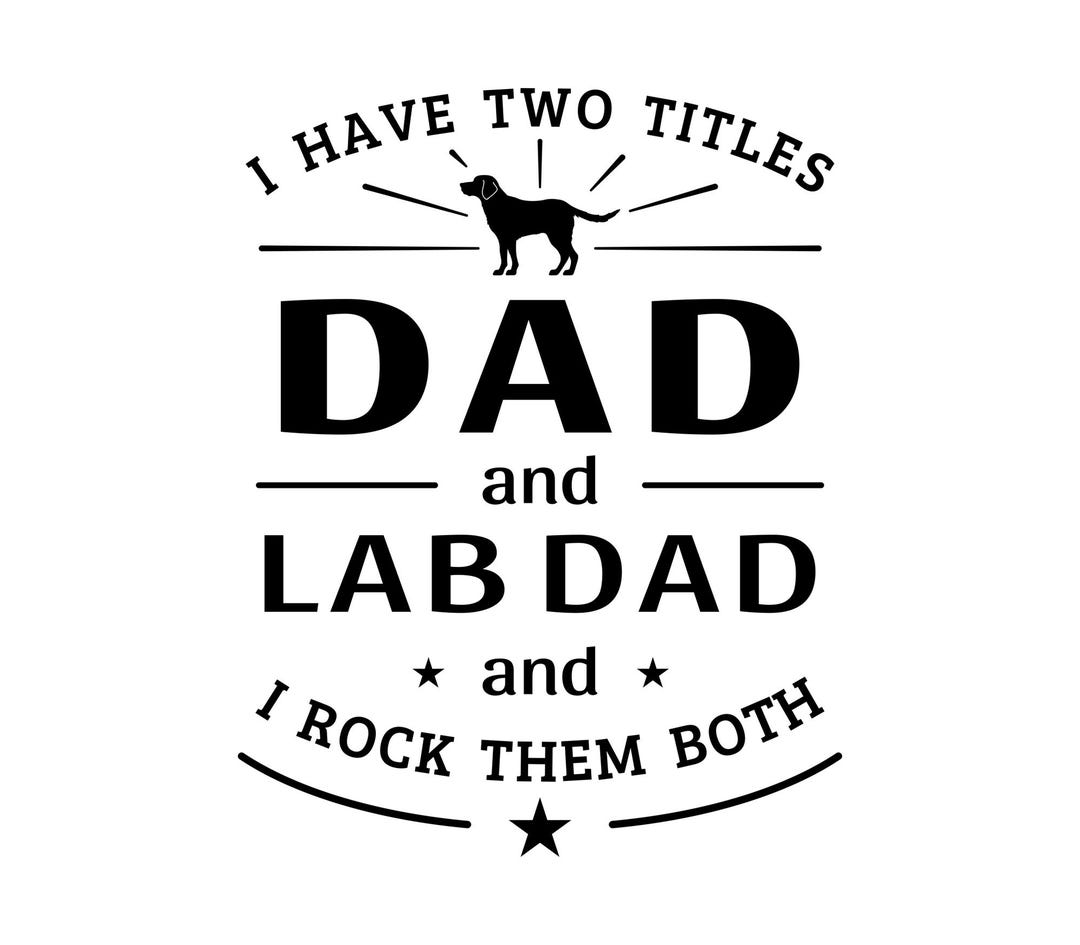 I Have Two Titles, Dad and Lab Dad, I Rock Them Both, Lab Dad Svg ...