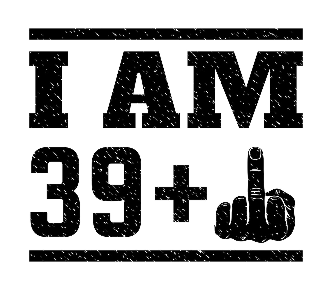 I Am 39 Plus Middle Finger Svg, Funny 40th Birthday Svg Files for 40th ...